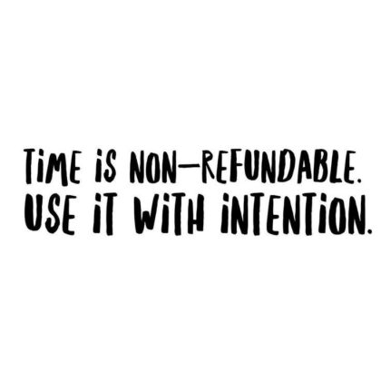 Management : time is non-refundable. use it with intention. time ...